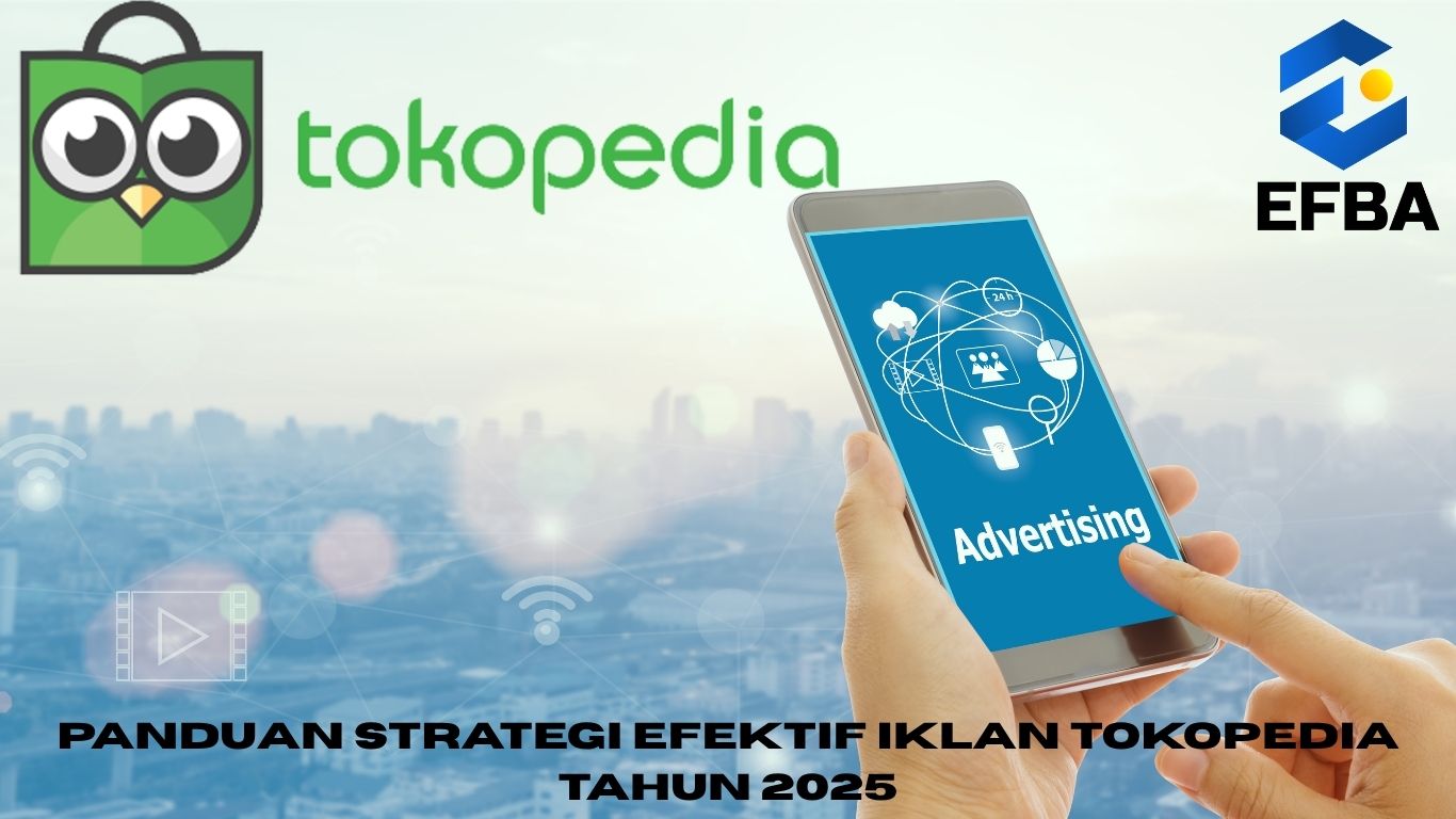 Panduan Strategi Efektif Iklan Tokopedia 2025 - PT. Efba Digital Mulia